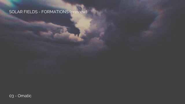 SOLAR FIELDS - FORMATIONS (preview) 03 - Omatic - Coub