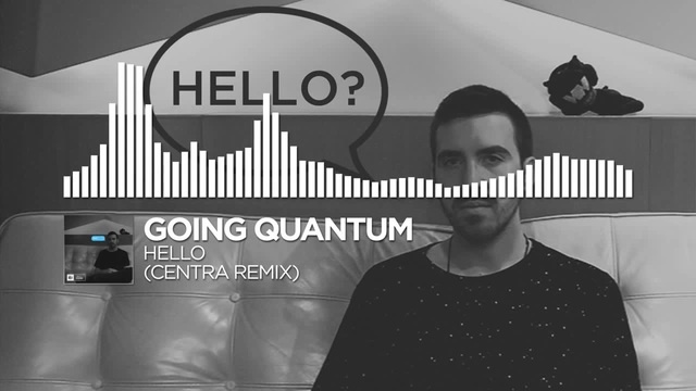 Going Quantum - Hello (Centra Remix) - Coub