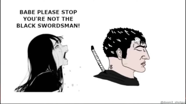 Babe please stop you’re not the black swordsman - Coub